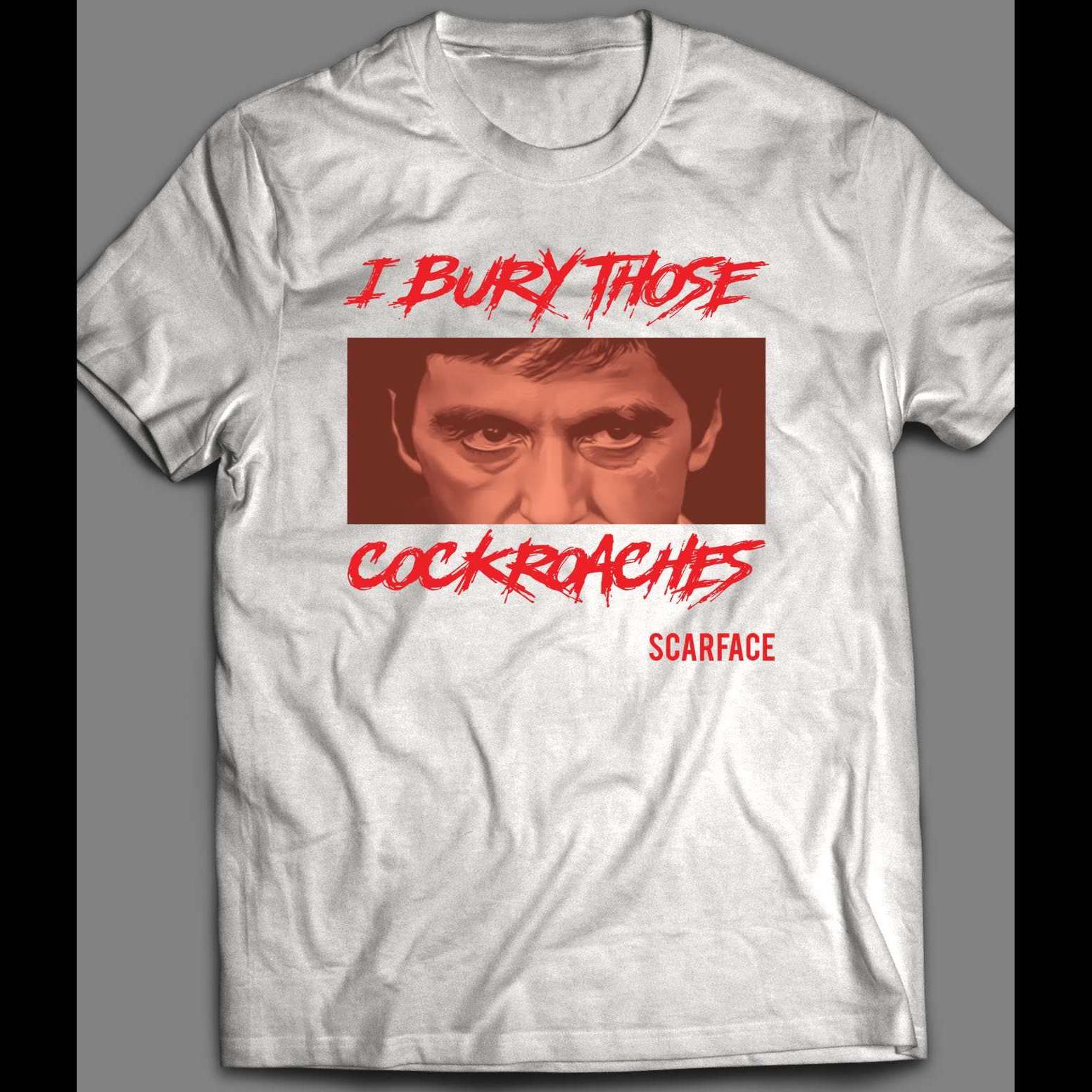 SCARFACE X TONY MONTANA “I BURY THOSE COCKROACHES” SHIRT – OldSkool Shirts